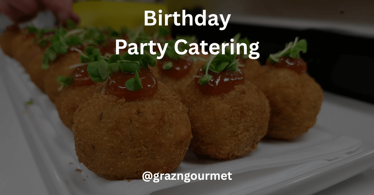 Gourmet Birthday Catering | Graz'n Gourmet